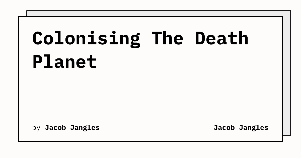 Colonising The Death Planet | Jacob Jangles